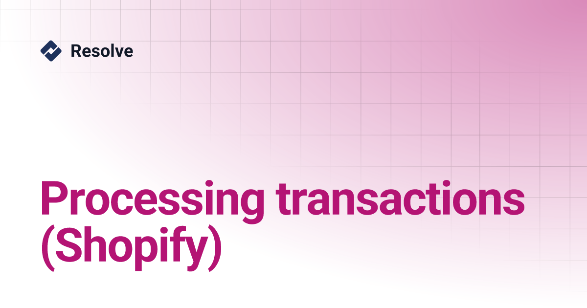 Processing transactions (Shopify) | Resolve